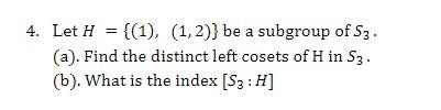 Solved 4. Let H={(1),(1,2)} be a subgroup of S3. (a). Find | Chegg.com