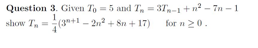 Solved Question 3. Given T0=5 and Tn=3Tn−1+n2−7n−1 show | Chegg.com