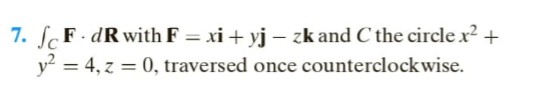 Solved 7. ∫CF⋅dR with F=xi+yj−zk and C the circle x2+ | Chegg.com