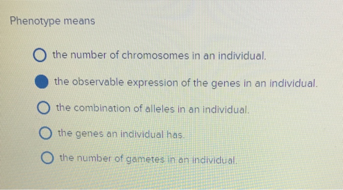 Solved Phenotype means O the number of chromosomes in an | Chegg.com