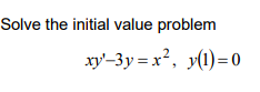 Solved Solve the initial value problem xy'-3y = x?, y(i)=0 | Chegg.com