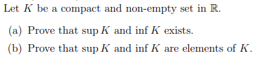 Solved Let K be a compact and non-empty set in R. (a) Prove | Chegg.com