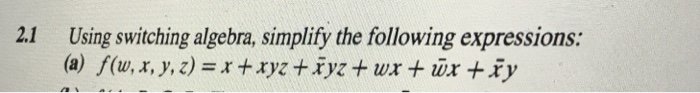 Solved 2.1 Using switching algebra, simplify the following | Chegg.com