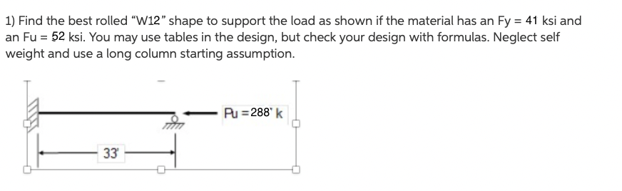 Solved 1) Find the best rolled “W12" shape to support the | Chegg.com