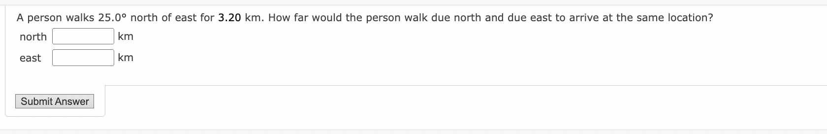 Solved A person walks 25.0° north of east for 3.20 km. How | Chegg.com Solved A person walks 25.0° north of east for 3.20 km. How | Chegg.com