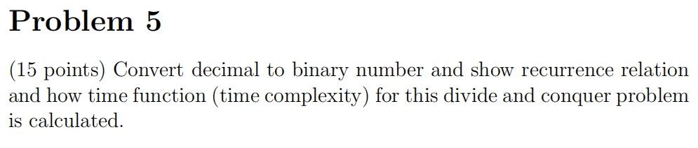 [Solved]: Problem 5 (15 points) Convert decimal to binary nu