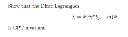 Solved Show that the Dirac Lagrangian is CPT invariant. L = | Chegg.com
