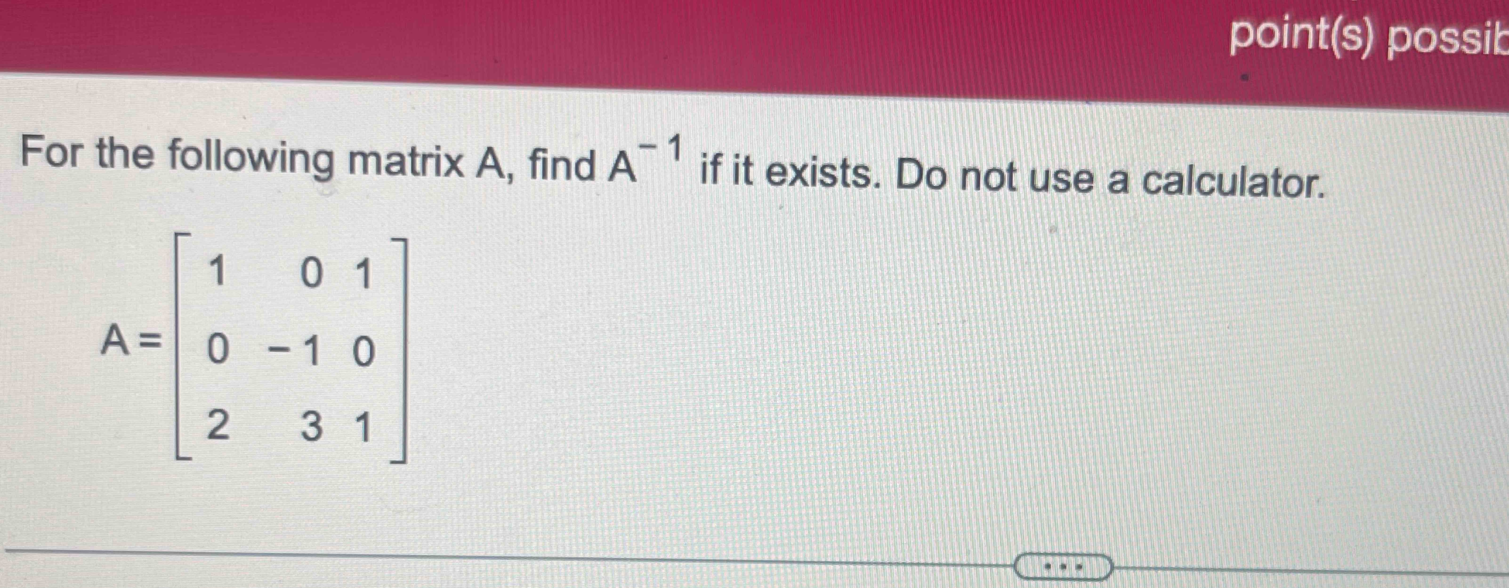 Solved For the following matrix A, ﻿find A-1 ﻿if it exists. | Chegg.com