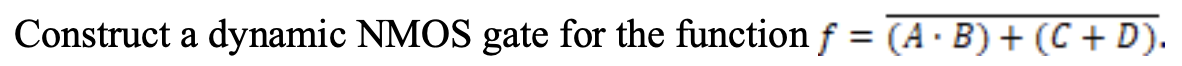 Solved Construct a dynamic NMOS gate for the function f = | Chegg.com