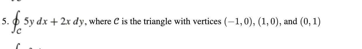 Solved 5. $ 5y dx + 2x dy, where is the triangle with | Chegg.com