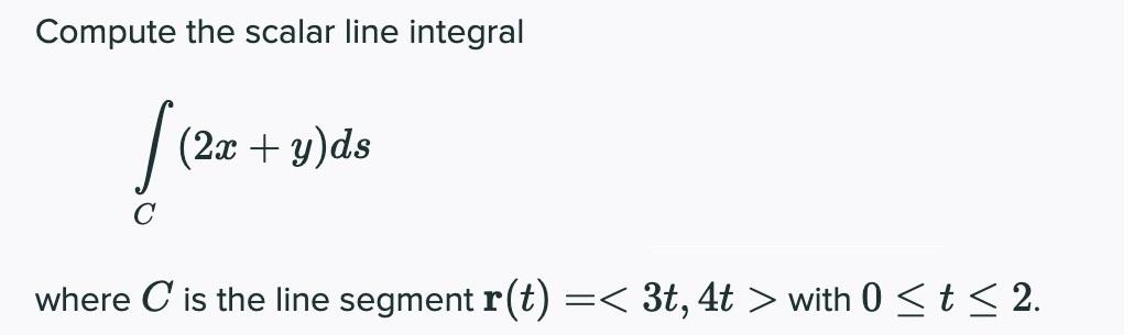 Solved Compute the scalar line integral |(2x + y)ds where C | Chegg.com