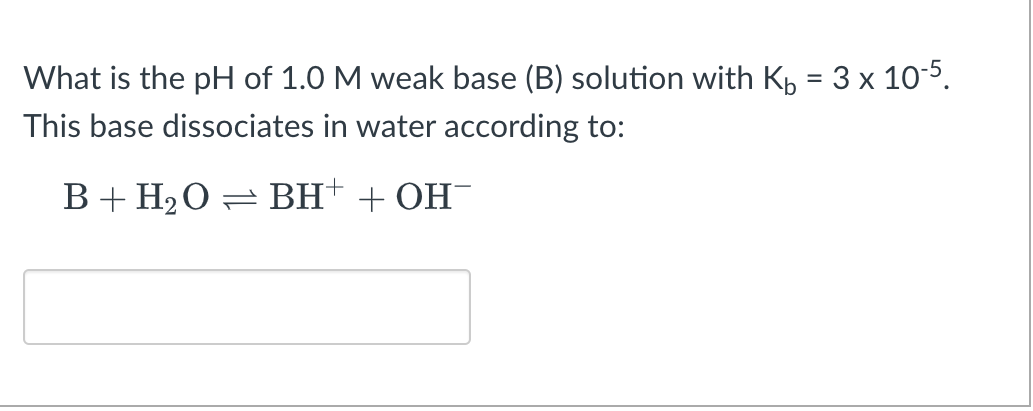 Solved What is the pH of 1.0 M weak base (B) solution with | Chegg.com