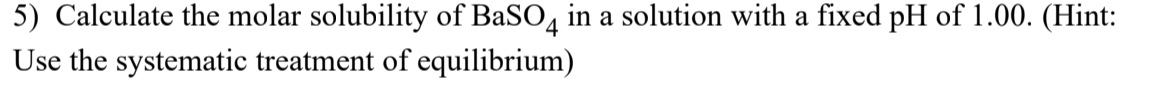Solved 5) Calculate the molar solubility of BaSO4 in a | Chegg.com