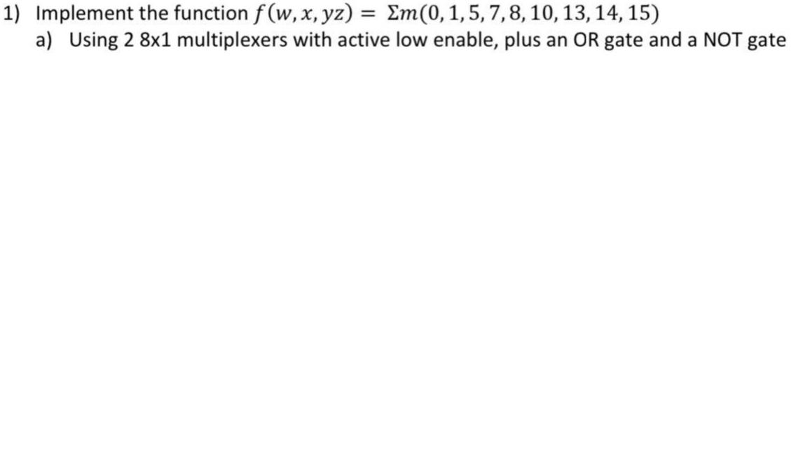 Solved Implement the function f(w,x,y,z) = Σm (0, 1, 5, 7, | Chegg.com