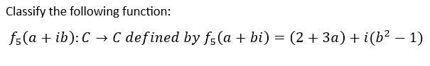 Solved Classify the following function: f5(a+ib):C→C defined | Chegg.com
