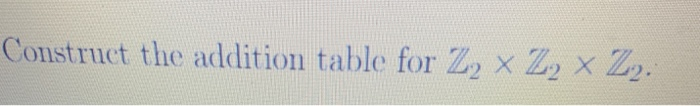 Solved Construct the addition table for Z2 Z2 x Z). | Chegg.com