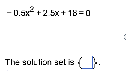 Solved -0.5x2+2.5x+18=0The solution set is | Chegg.com