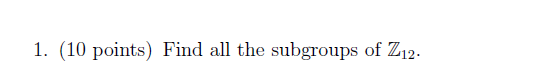 Solved 1. (10 points) Find all the subgroups of Z12. | Chegg.com