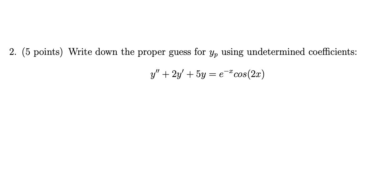 Solved 2. (5 points) Write down the proper guess for yp | Chegg.com