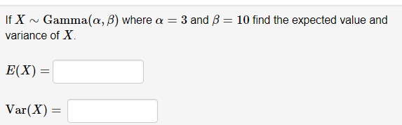 Solved If X∼Gamma(α,β) where α=3 and β=10 find the expected | Chegg.com