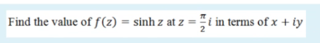 Solved Find the value of f(x) = sinh z at z = i in terms of | Chegg.com