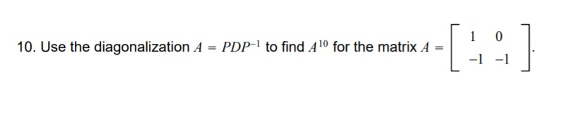 Solved Use the diagonalization A PDP−1 to find A10 for the | Chegg.com