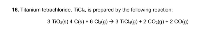 16. Titanium tetrachloride, TiCl4, is prepared by the | Chegg.com