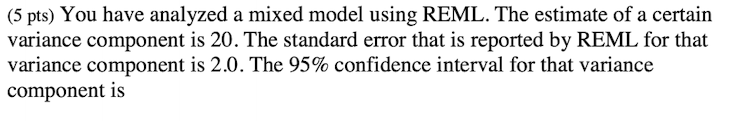 Solved (5 pts) You have analyzed a mixed model using REML. | Chegg.com