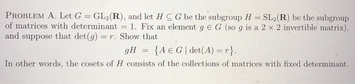 Solved PROBLEM A. Let G = GL2(R), and let H C G be the | Chegg.com Solved PROBLEM A. Let G = GL2(R), and let H C G be the | Chegg.com