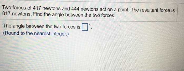 Solved Two forces of 417 newtons and 444 newtons act on a | Chegg.com