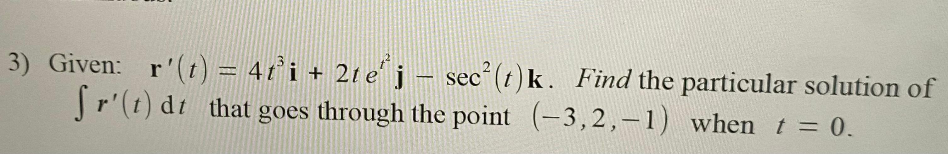 Solved 3) Given: r'(t) = 4ti + 2te'j – sec°(t)k. Find the | Chegg.com
