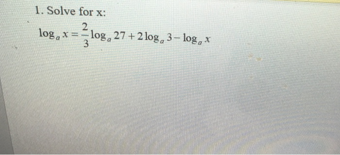 Solved 1. Solve for x: 2 log,xloga 27 +2log, 3- log, r | Chegg.com