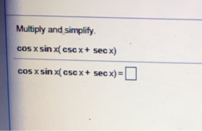 Solved Multiply and simplify. cos x sinx( cscx+ secx) cos x | Chegg.com