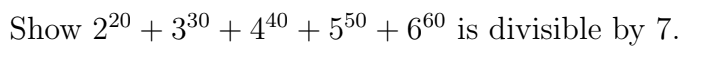 Solved Show 2^20 + 3^30 + 4^40 + 5^50 + 6^60 is divisible by | Chegg.com