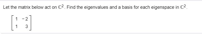 Solved Let the matrix below act on C2. Find the eigenvalues | Chegg.com