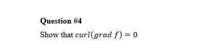 Solved Question #4 Show that curl(grad f) 0 | Chegg.com