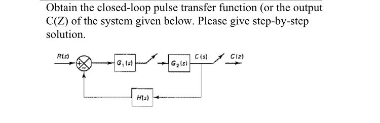 Solved Obtain the closed-loop pulse transfer function (or | Chegg.com