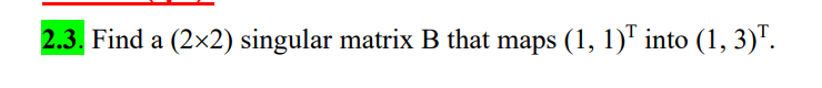 Solved 2.3. Find a (2x2) singular matrix B that maps (1, | Chegg.com