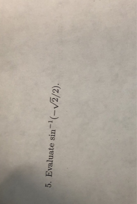 Solved 5. Evaluate sin-1(-V2/2). | Chegg.com