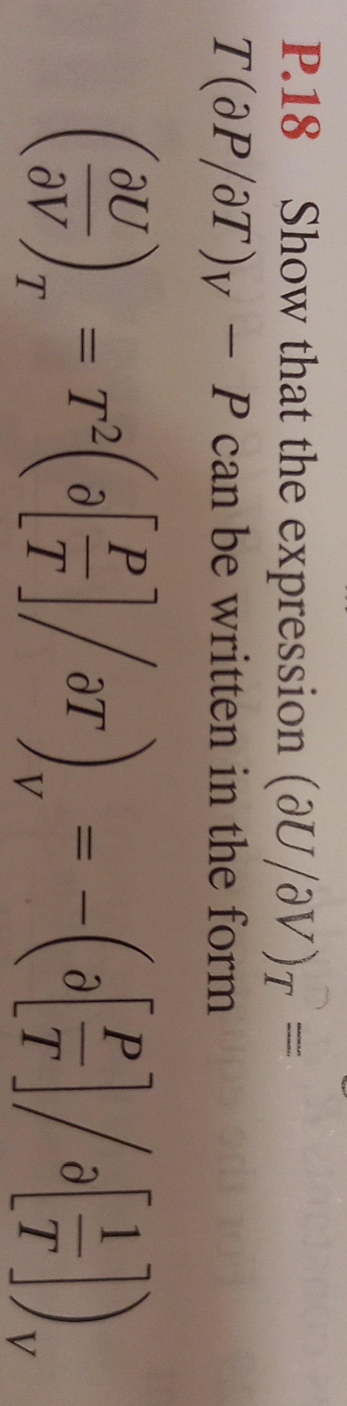 Solved P.18 Show that the expression (∂U/∂V)T= T(∂P/∂T)V−P | Chegg.com