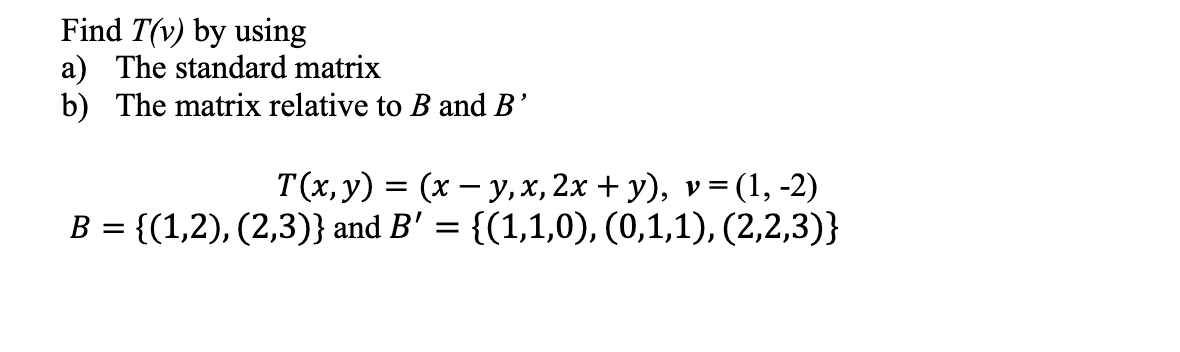 Solved Find T(v) by using a) The standard matrix b) The | Chegg.com