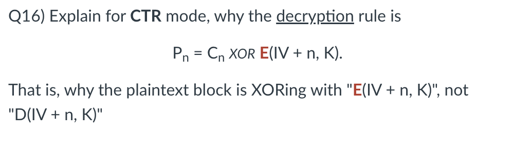 Solved Q16) Explain for CTR mode, why the decryption rule is | Chegg.com