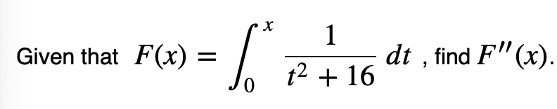 Solved Given that F(x)=∫0x1t2+16dt, ﻿find F''(x). | Chegg.com