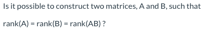 Solved Is it possible to construct two matrices, A and B, | Chegg.com