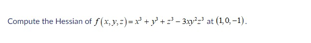 Solved Compute the Hessian of f(x,y,z)=x3+y3+z3−3xy2z3 at | Chegg.com