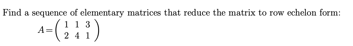 Solved Find a sequence of elementary matrices that reduce | Chegg.com