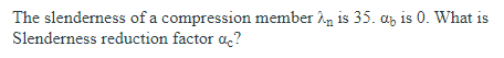 Solved The slenderness of a compression member λn is 35.αb | Chegg.com
