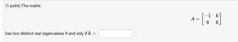 Solved (1 point) The matrix A=[−16k6] has two distinct real | Chegg.com