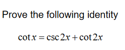 Solved Prove the following identity cot x = csc 2x + cot 2x | Chegg.com
