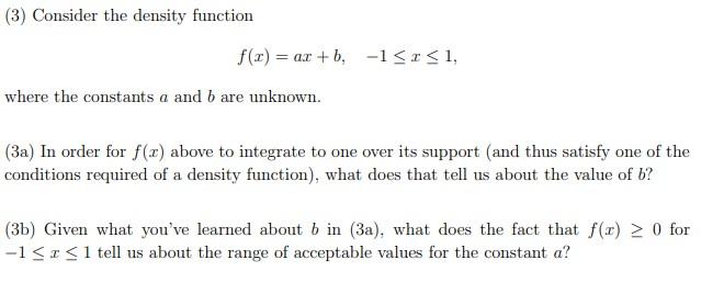 Solved (3) Consider the density function f(x)=ax+b,−1≤x≤1 | Chegg.com